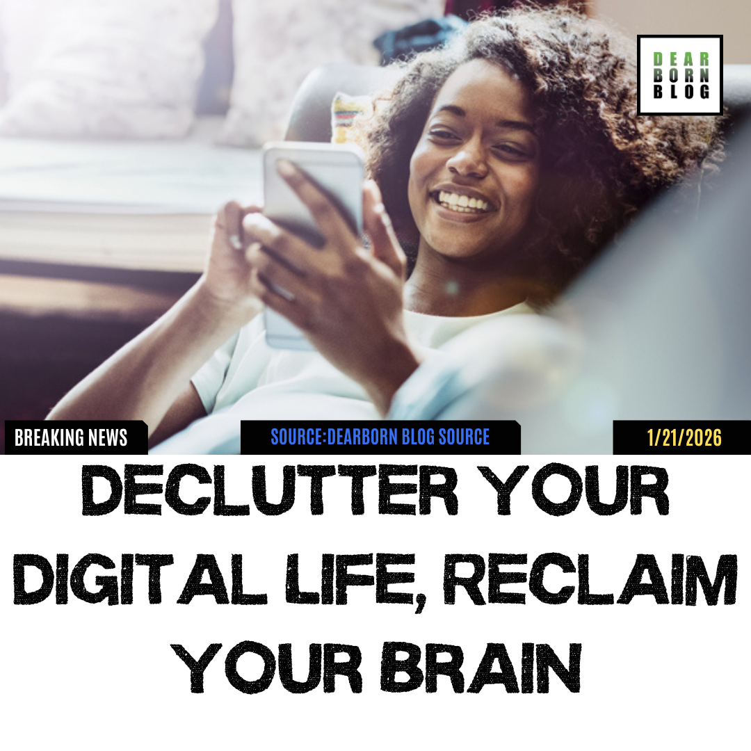 Declutter Your Digital Life, Reclaim Your Brain – Dearborn Blog